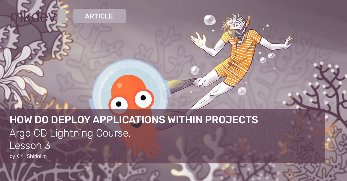 Argo CD Deployment: Configuring Projects & Apps | mkdev