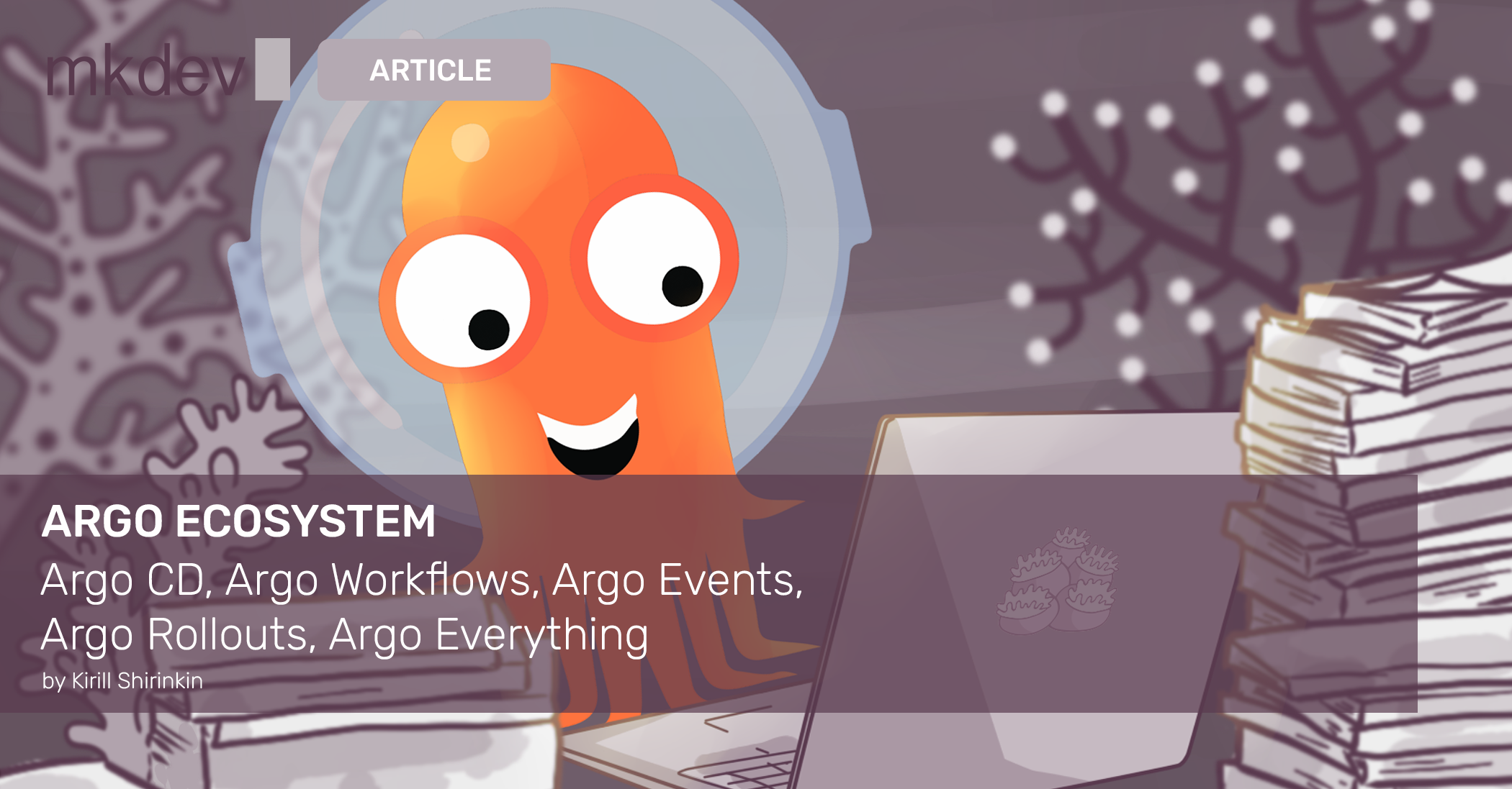 Inside Argo Ecosystem: CD, Workflows, Events & Rollouts Inside Argo Ecosystem: CD, Workflows, Events & Rollouts